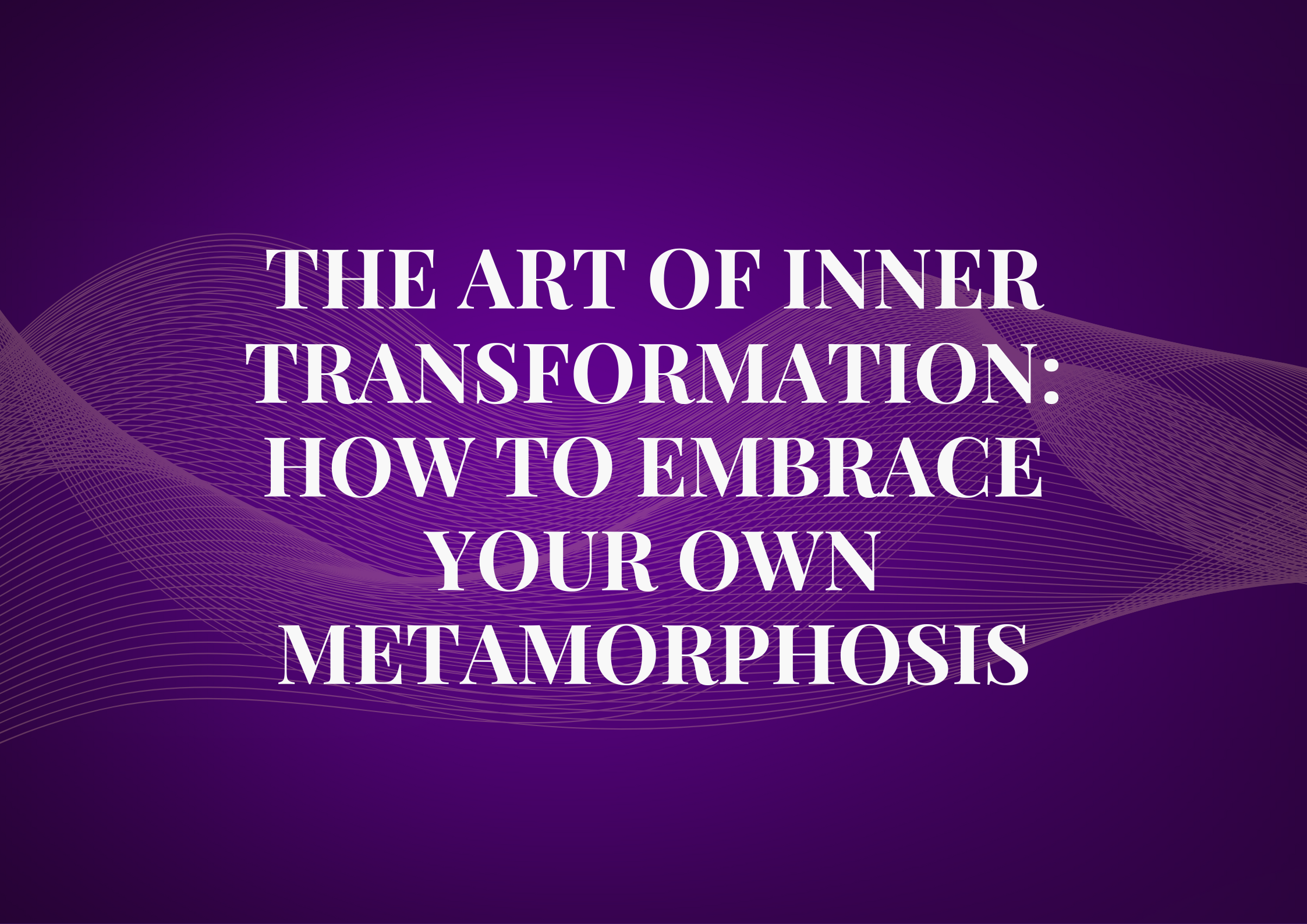 The Art of Inner Transformation: How to Embrace Your Own Metamorphosis ...