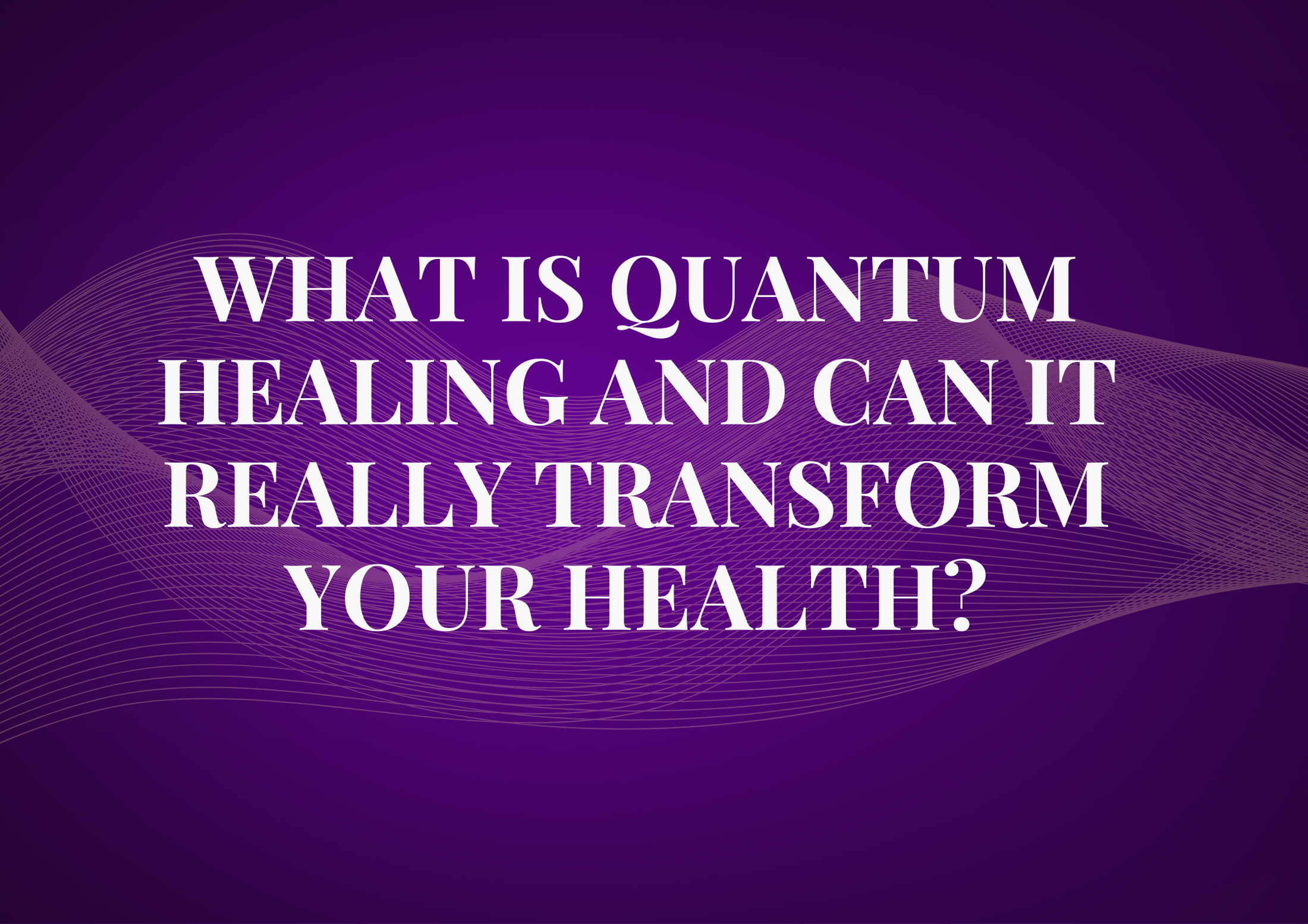 What Is Quantum Healing and Can It Really Transform Your Health? – Elumence